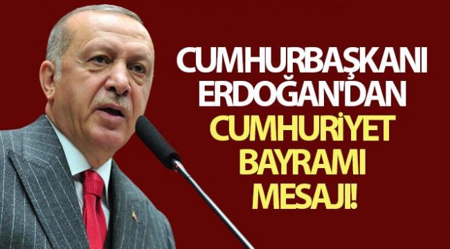 Cumhurbaşkanı Erdoğan'dan Cumhuriyet Bayramı mesajı - ULUSAL HABERLER ... Cumhurbaşkanı Erdoğan'dan Cumhuriyet Bayramı mesajı - ULUSAL HABERLER ...